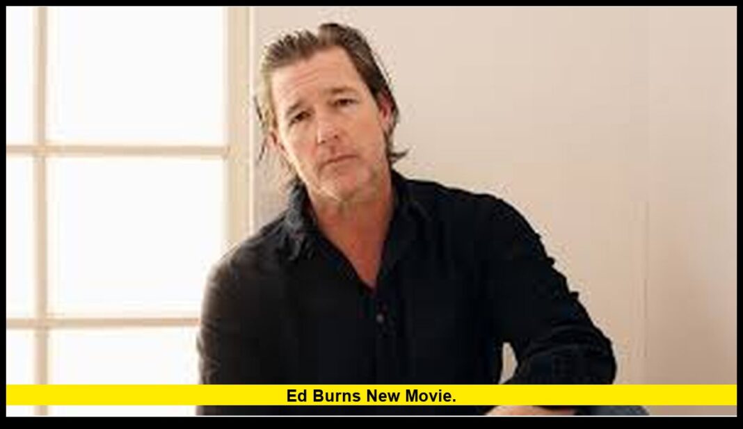ed burns new movie: what to know about his latest release and where to ...