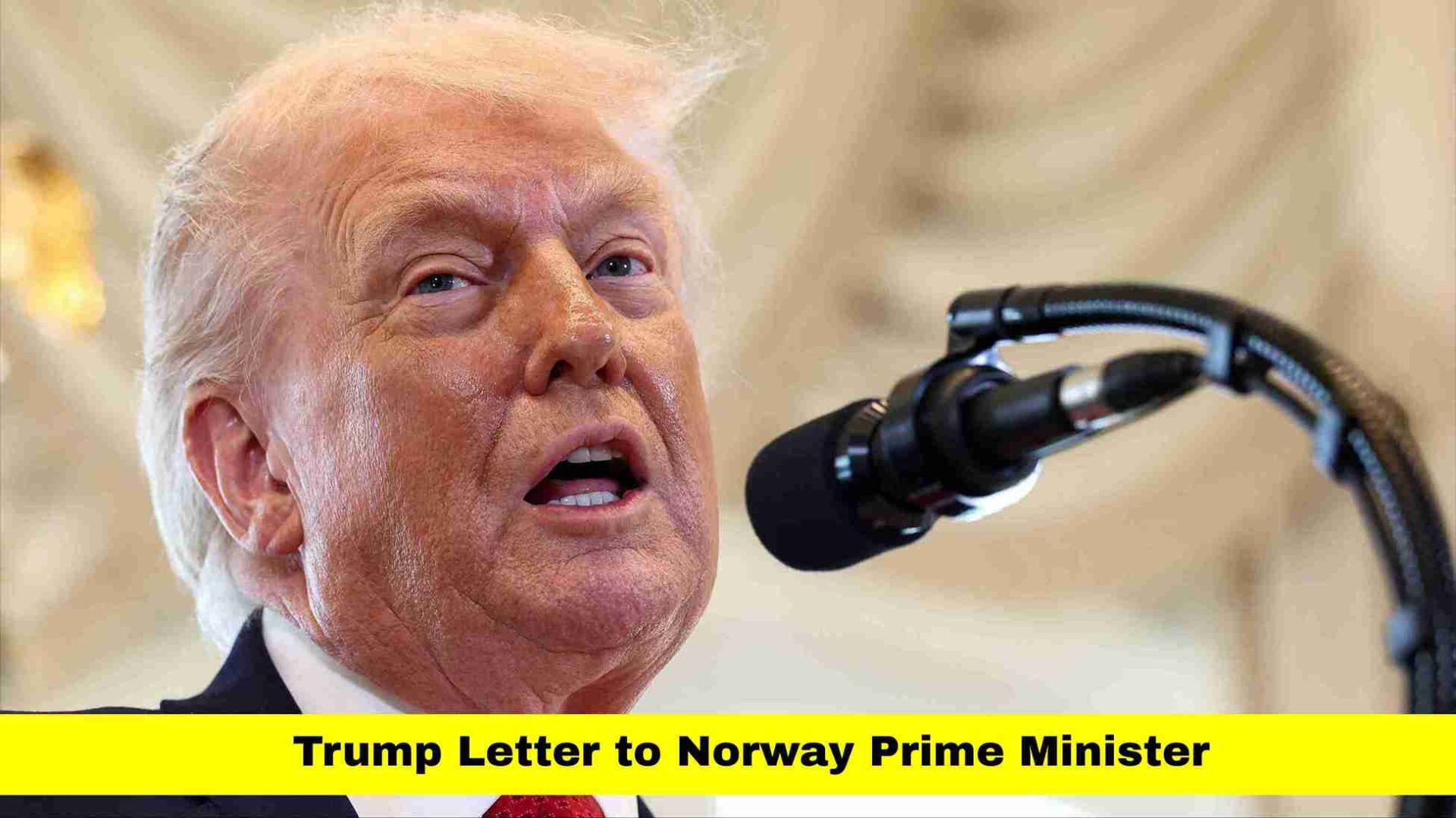Trump Letter to Norway Prime Minister Sparks Global Diplomatic Reactions