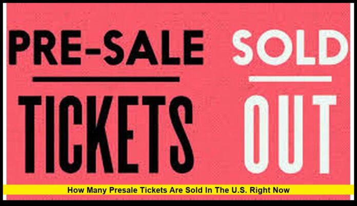 How Many Presale Tickets Are Sold in the U.S. Right Now