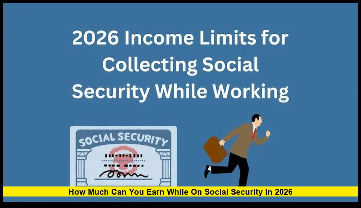 How Much Can You Earn While on Social Security in 2026? Updated Income ...