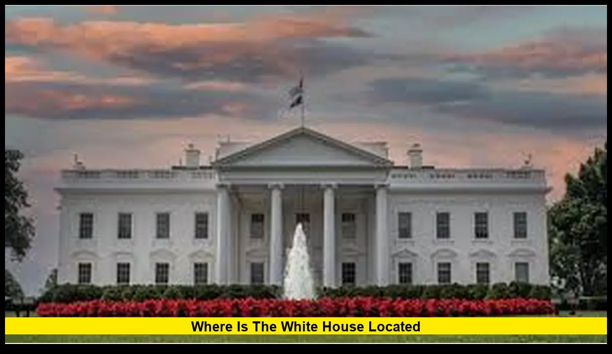 Where Is the White House Located: Inside the Exact Address, History ...