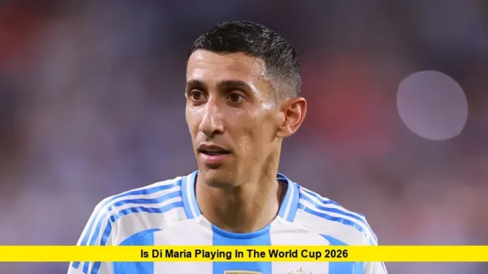 Is Di Maria Playing in the World Cup 2026? Latest Update on Ángel Di ...