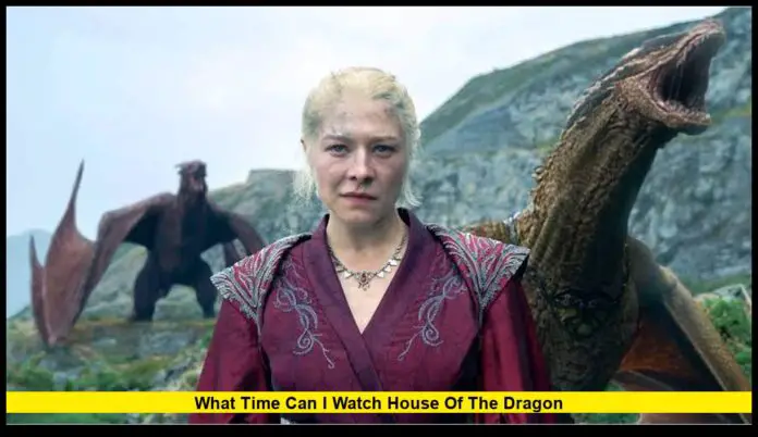 What Time Can I Watch House of the Dragon? Complete Viewing Guide for Fans